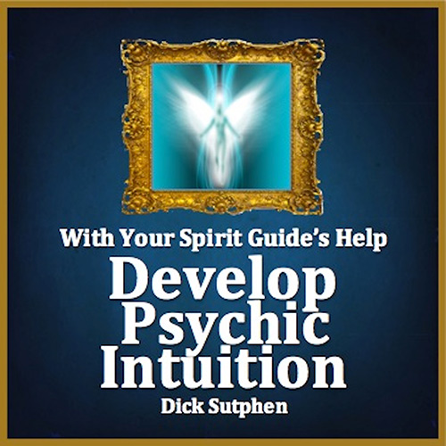 With Your Spirit Guide’s Help: Develop Psychic Intuition